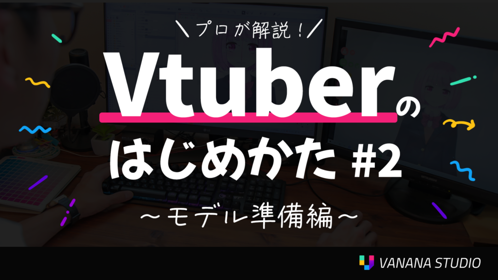 プロが解説！Vtuberの始め方【#2】〜モデル準備編〜 – VananaStudio